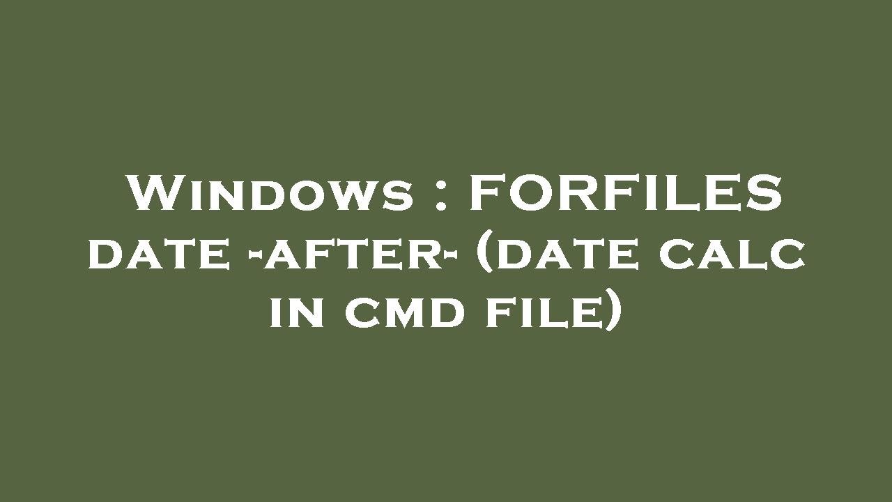 Windows : FORFILES date -after- (date calc in cmd file) - YouTube