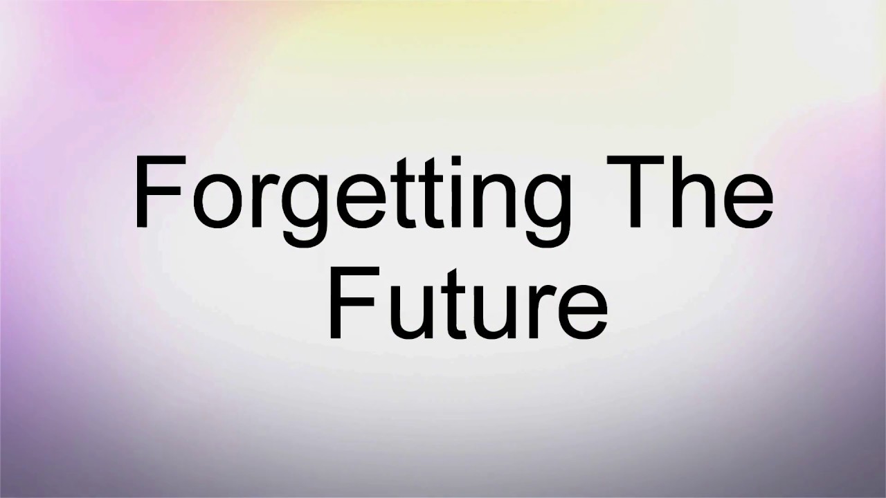 Forgetting The Future - YouTube