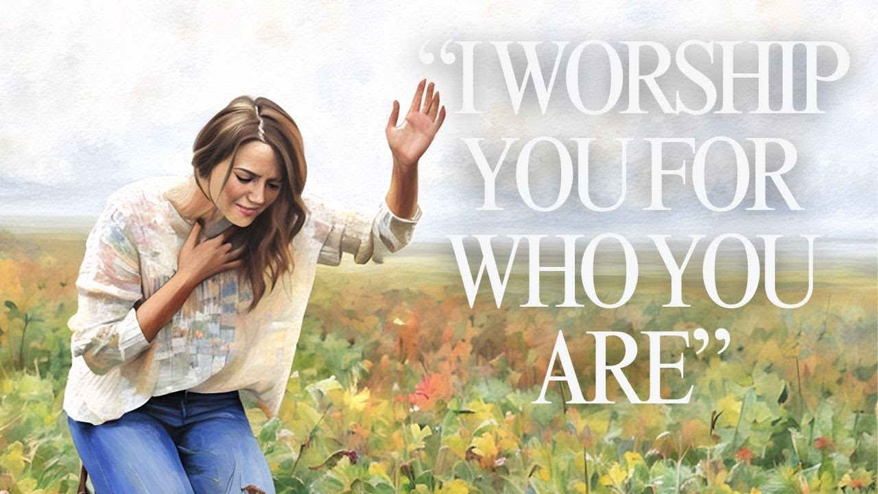 I Worship You For Who You Are—Worship Song - YouTube