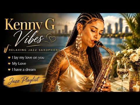 Kenny G Vibes-Relaxing Jazz Saxophone, i lay my love on you, My Love, I have a dream Jazz Playlist!