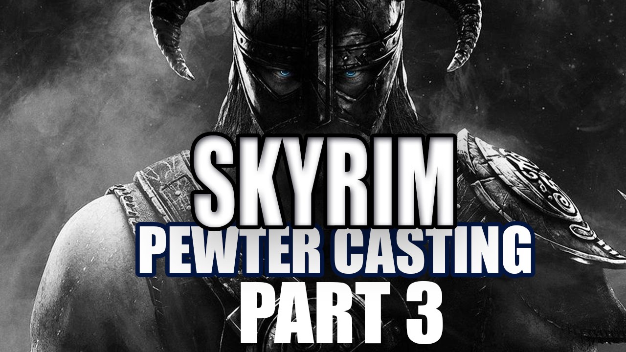 Skyrim Pewter Casting - Part 3 - YouTube