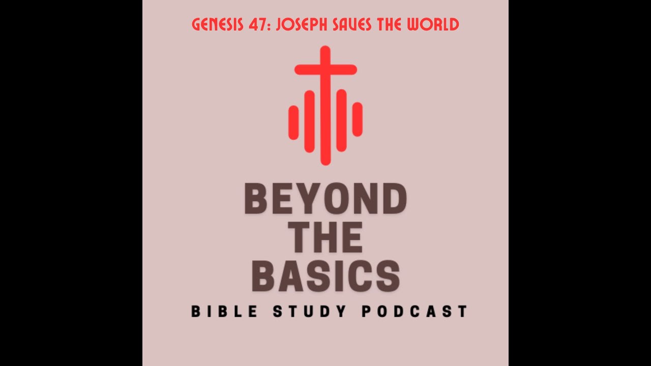 Genesis 47: Joseph Saves The World - Beyond The Basics Bible Study Podcast - YouTube