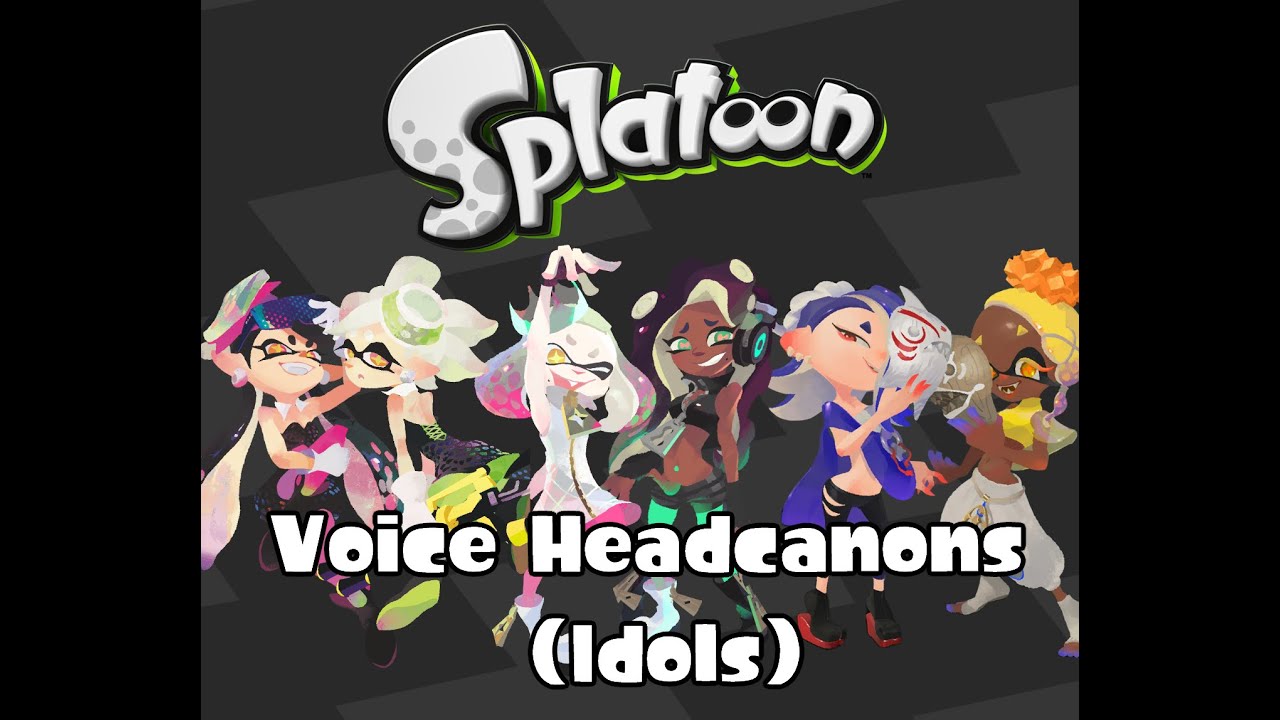 My Splatoon character voice headcanons (Part 1- Idols) (PLEASE READ ...