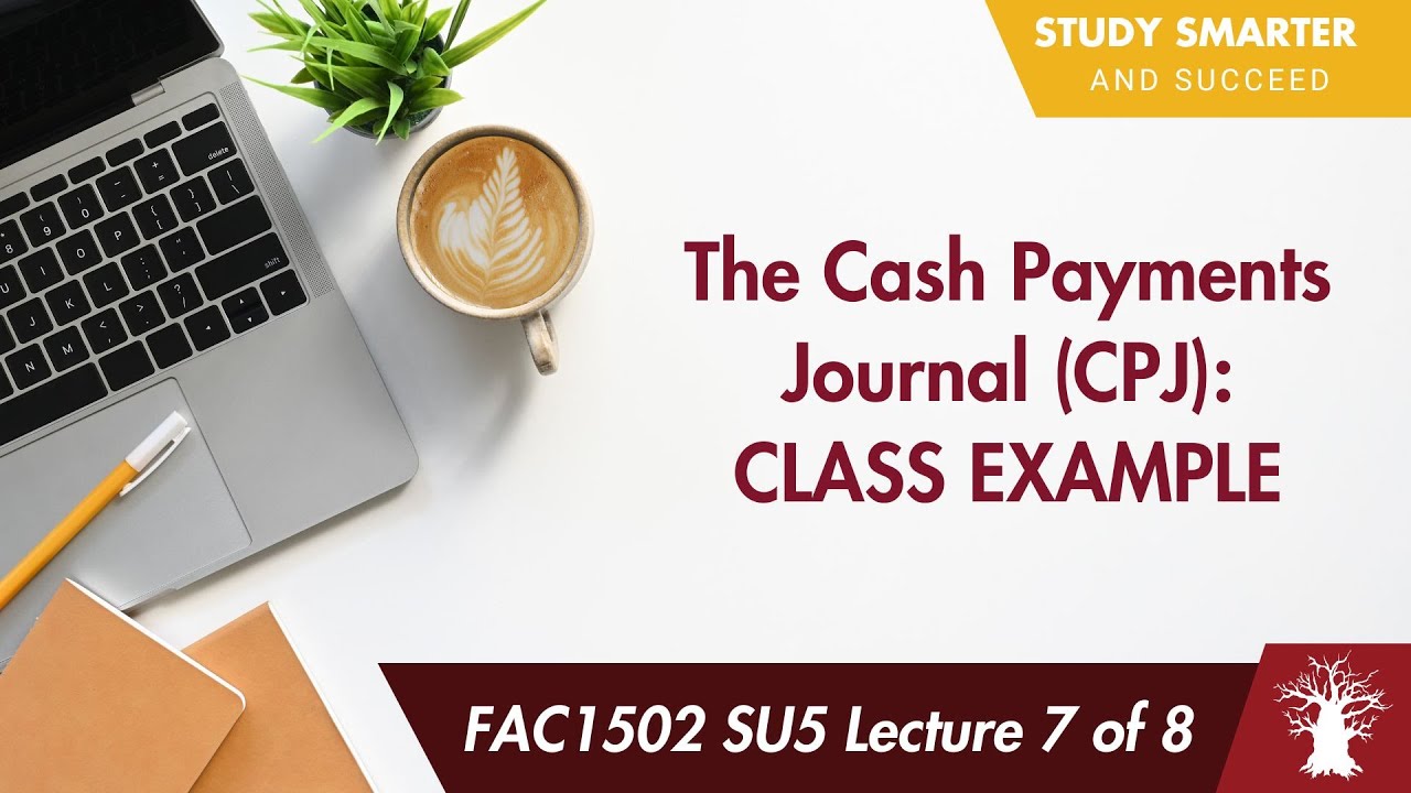 FAC1502 LU5A Lecture 7 of 8: Cash Payments Journal (CPJ) - Class ...