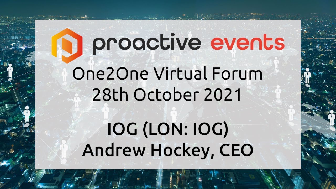IOG (LON:IOG) Presenting at the Proactive One2One Virtual Forum - 28th ...