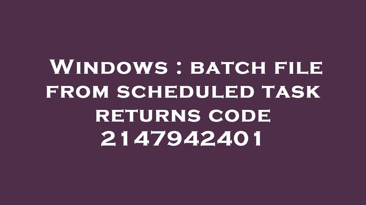 Windows Batch File From Scheduled Task Returns Code 2147942401 YouTube