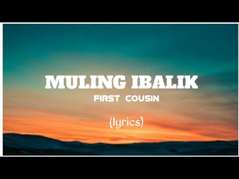 muling ibalik -first cousin (lyrics video) - YouTube
