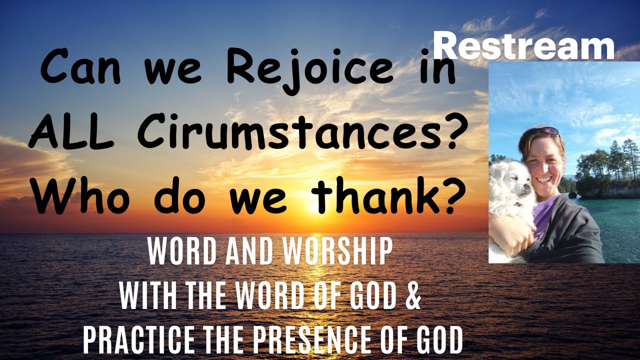 Rejoice IN all circumstances. Does God send rain to all? Is rain good ...