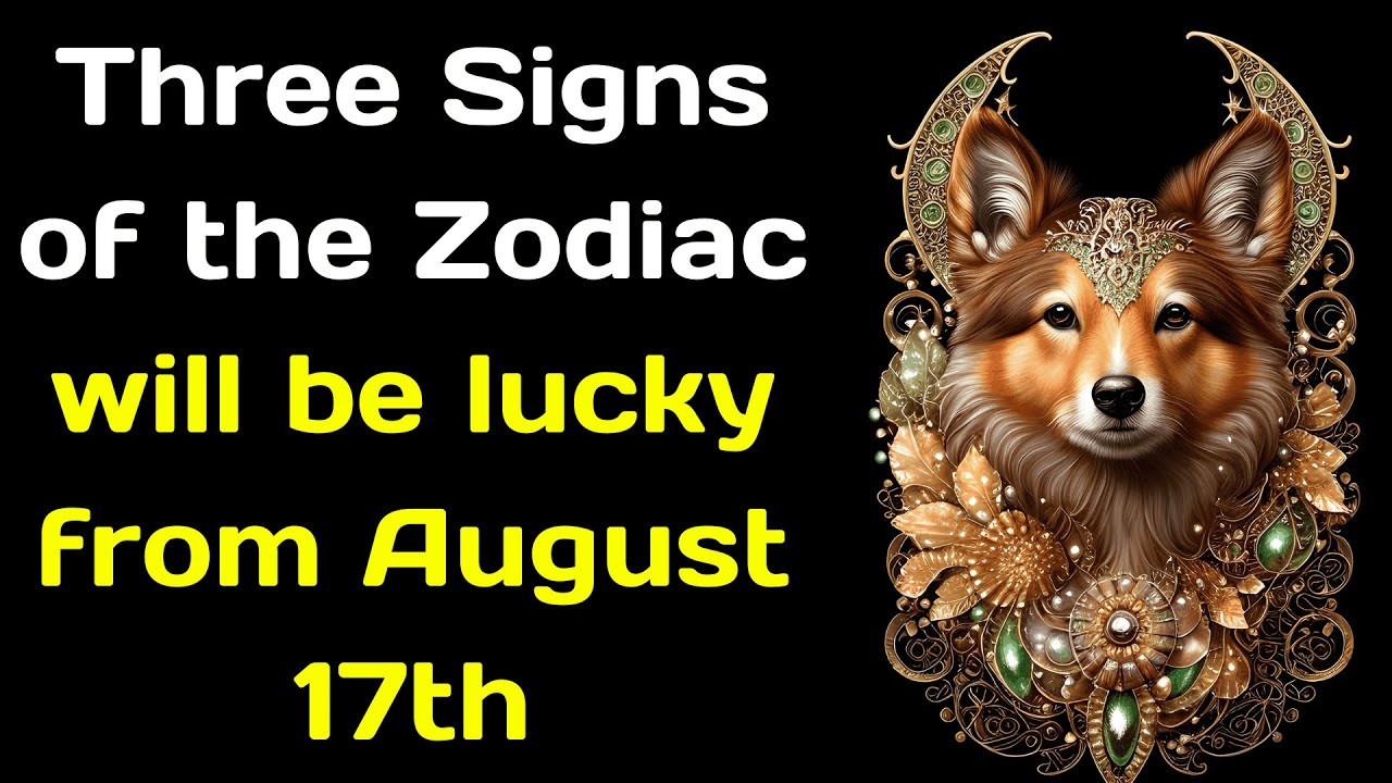 Three Signs of the Zodiac will be lucky from August 17th - YouTube