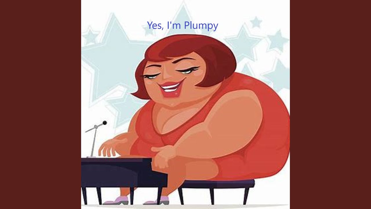 Yes, I'm Plumpy - YouTube