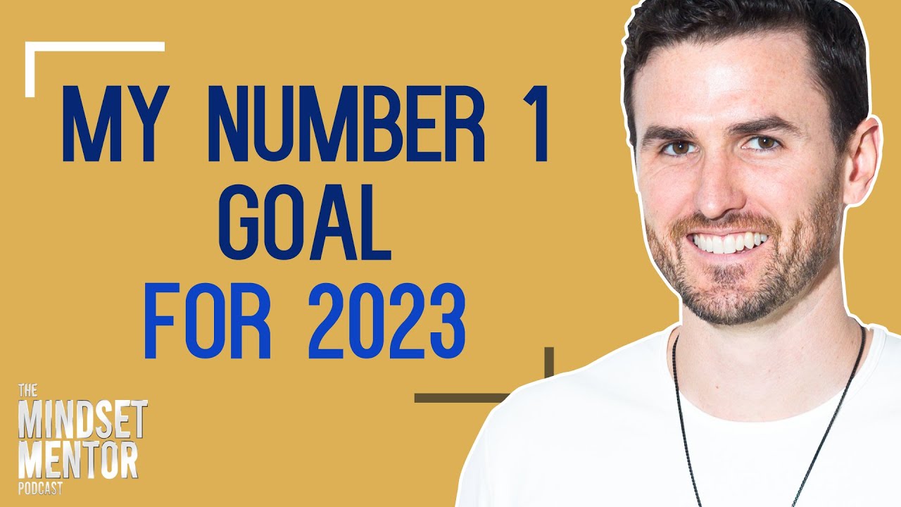 My Number One Goal For 2023 | The Mindset Mentor Podcast - YouTube