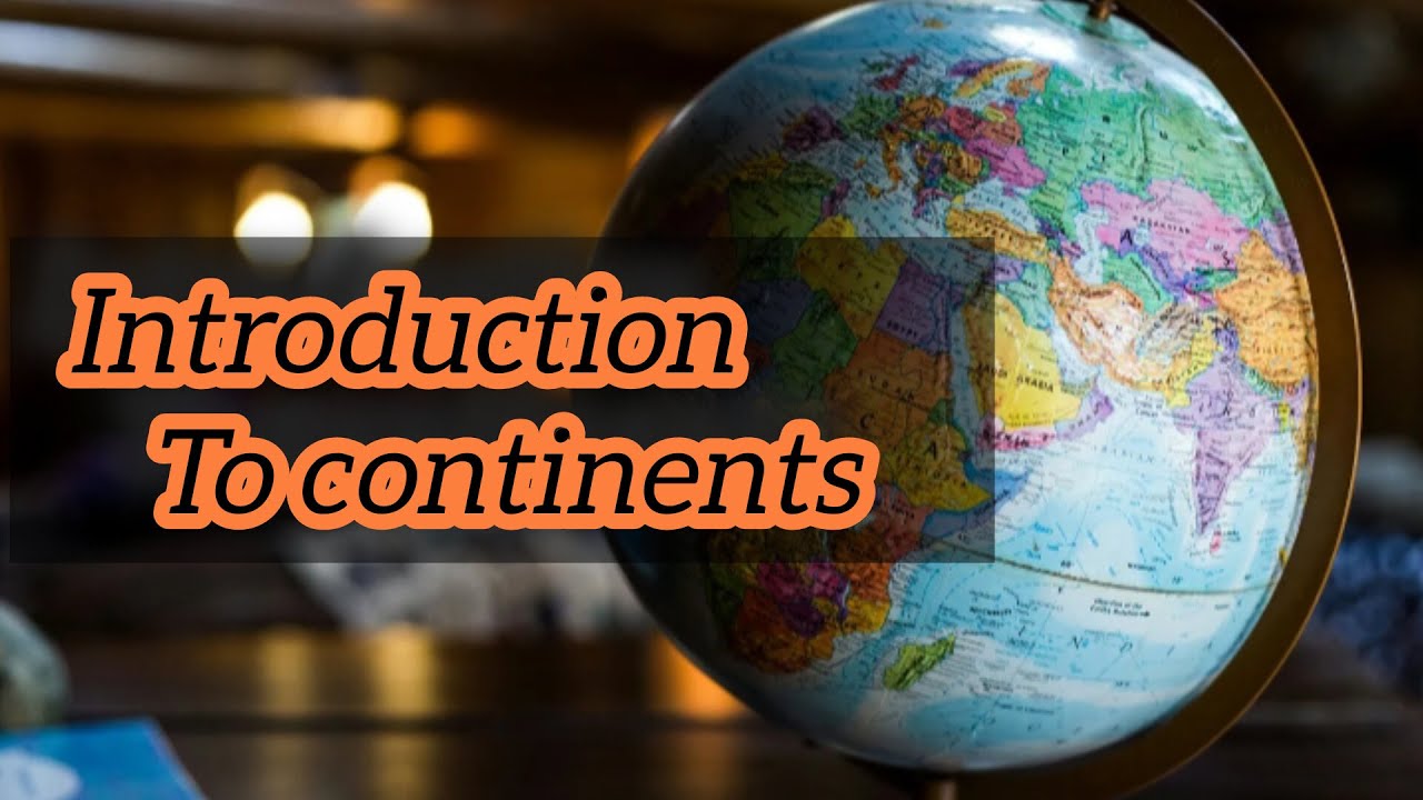 Introduction to Continents | Continents in The World | General ...