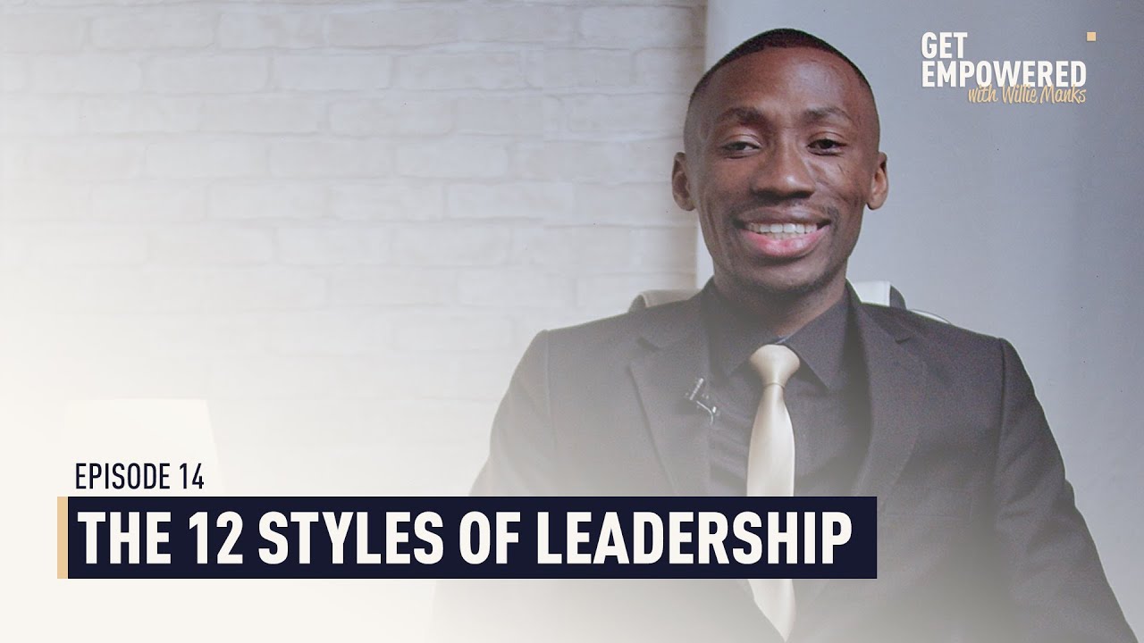 The 12 Styles of Leadership | Episode 14 | Get Empowered with Willie ...