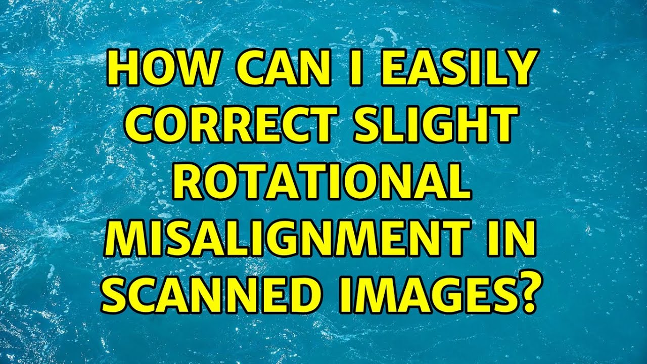 How can I easily correct slight rotational misalignment in scanned ...
