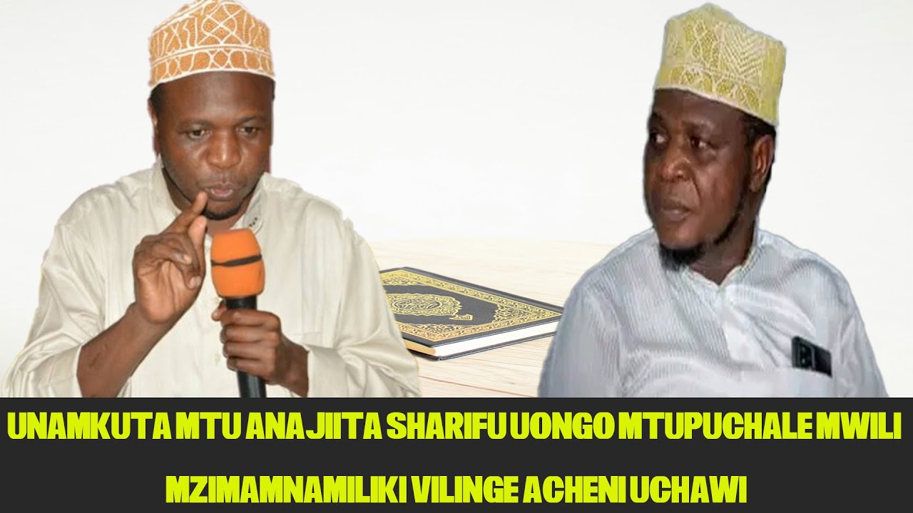 UNAMKUTA MTU ANAJIITA SHARIFU UONGO MTUPUCHALE MWILI MZIMAMNAMILIKI ...