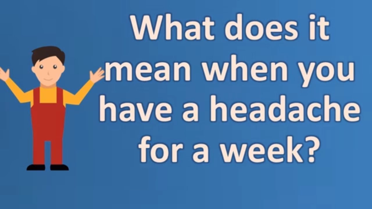 What does it mean when you have a headache for a week ? | Health ...