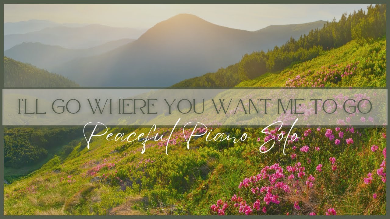 I'll Go Where You Want Me to Go - Peaceful Piano Solo With Lyrics - YouTube