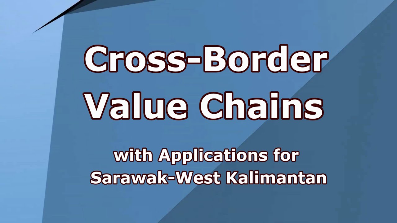 Cross-Border Value Chains Applied to Sarawak-West Kalimantan - YouTube