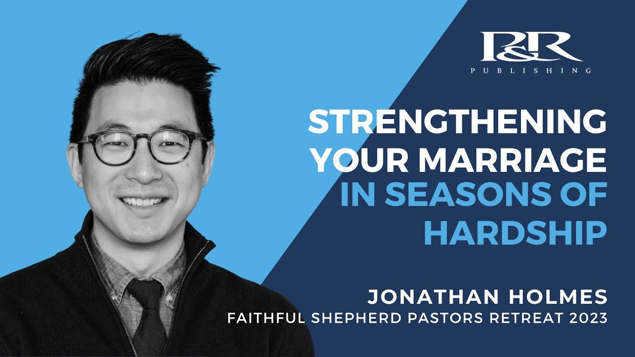 Strengthening Your Marriage In Seasons of Hardship, Jonathan Holmes ...
