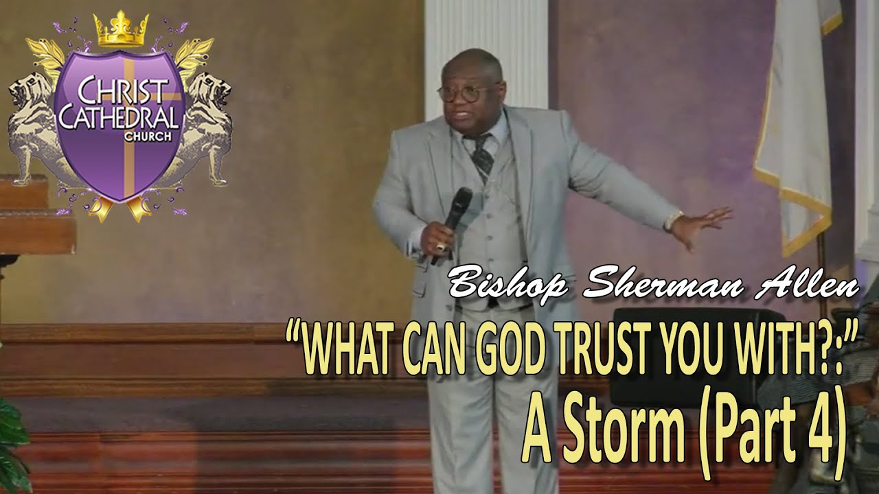 "WHAT CAN GOD TRUST YOU WITH? (A Storm: Part 4)" Bishop Sherman Allen ...