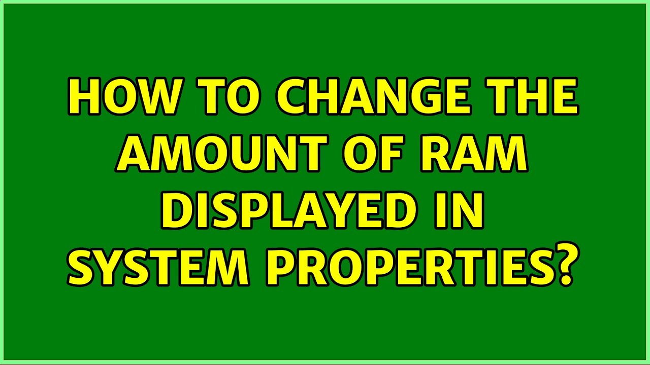 How to change the amount of RAM displayed in System Properties? (2 ...