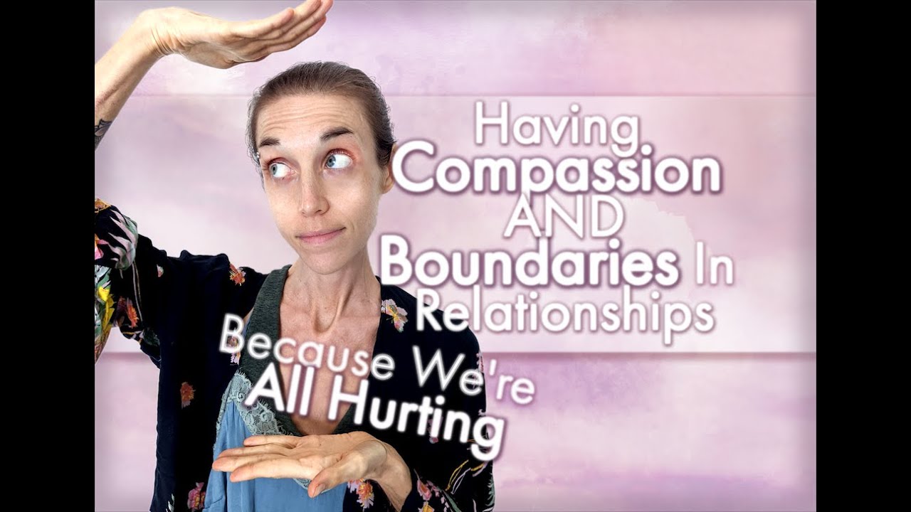 Having Compassion AND Boundaries In Relationships - Because We're All ...