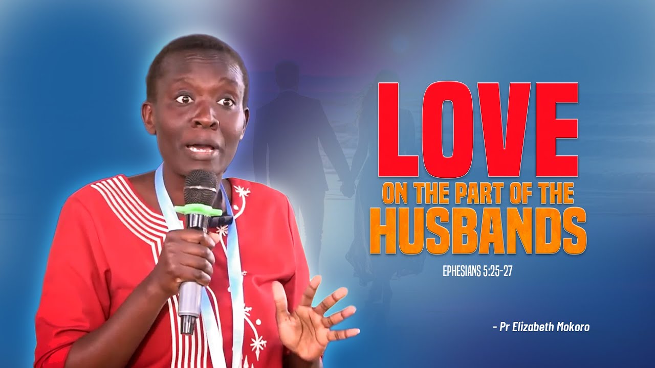 LOVE ON THE PART OF THE HUSBANDS - Pr Elizabeth Mokoro - YouTube