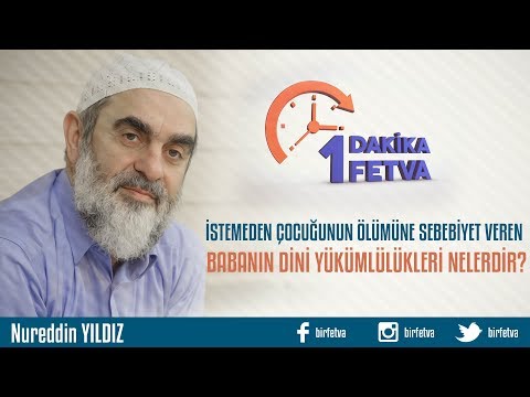 İstemeden çocuğunun ölümüne sebebiyet veren  babanın dini yükümlülükleri nelerdir?