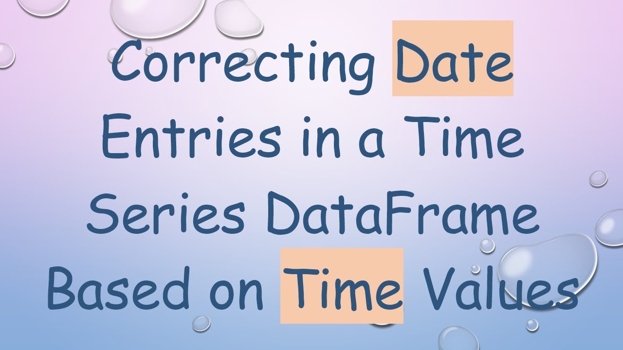 Correcting Date Entries In A Time Series Dataframe Based On Time Values 2888