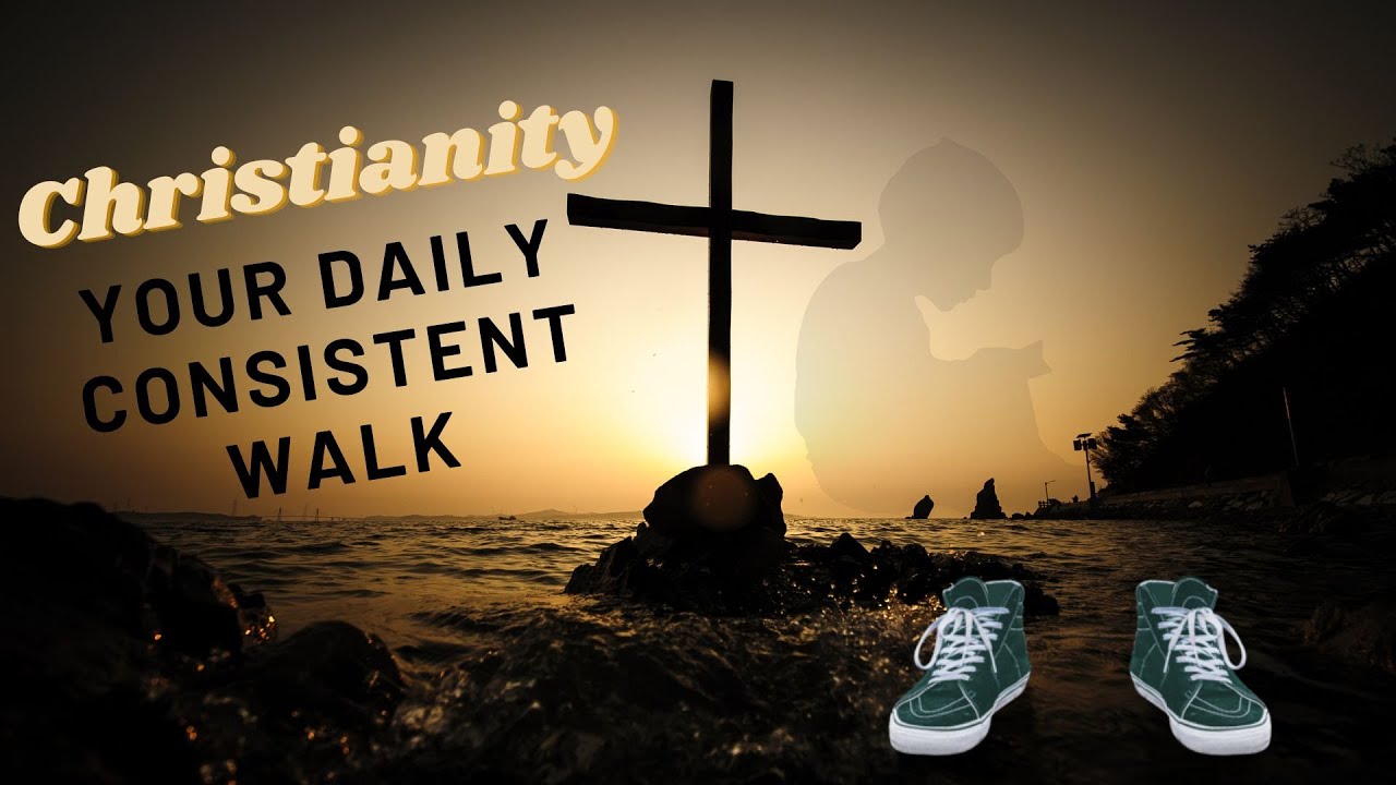 "Christianity" Your Daily Consistent Walk - YouTube