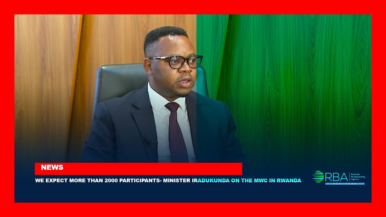 We Expect more than 2000 participants- Minister Iradukunda on The MWC ...