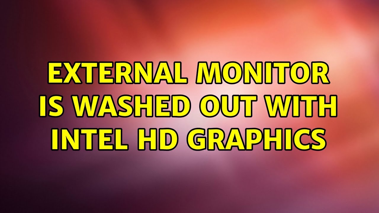 External monitor is washed out with Intel HD Graphics (4 Solutions ...