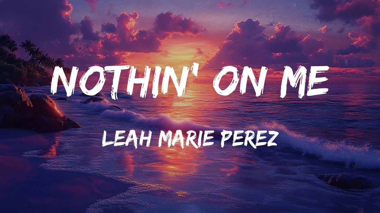 Leah Marie Perez - Nothin' on Me (Lyrics) - YouTube