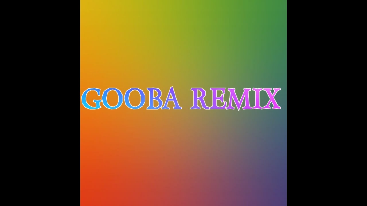 GOOBA REMIX - YouTube