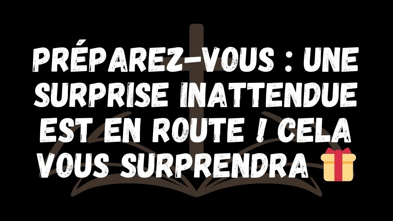 Préparez vous une surprise INATTENDUE est en route ! CELA VOUS ...