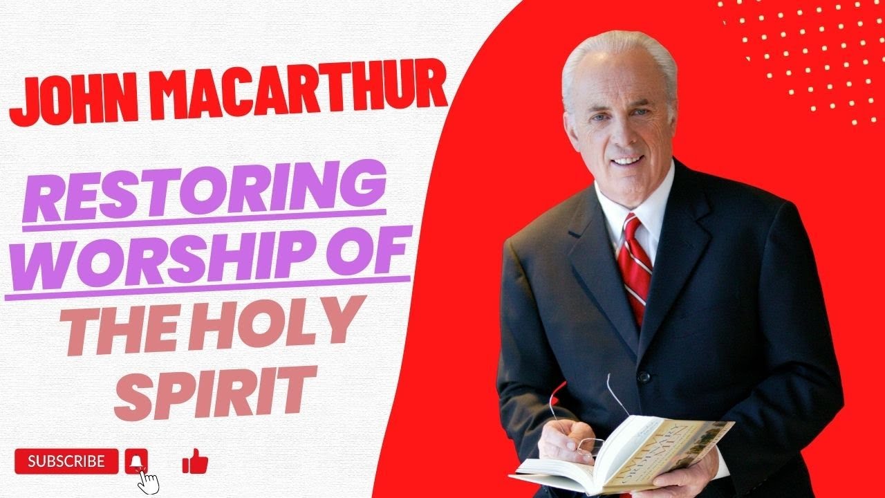 John Macarthur Restoring Worship Of The Holy Spirit Part A
