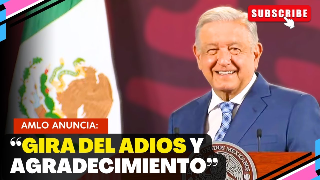 AMLO anuncia "GIRA DEL ADIOS Y AGRADECIMIENTO" - YouTube