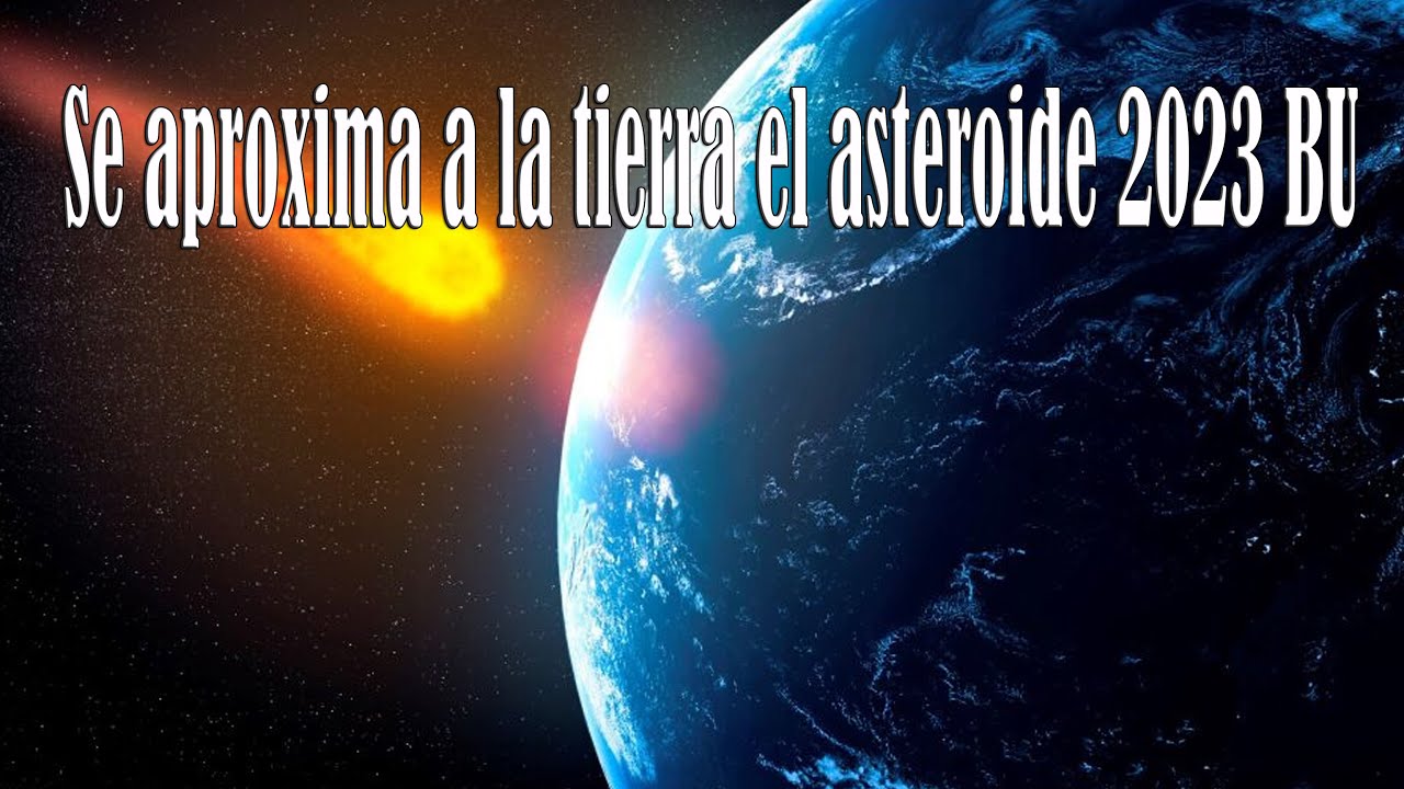Se aproxima a la tierra el asteroide 2023 BU - YouTube