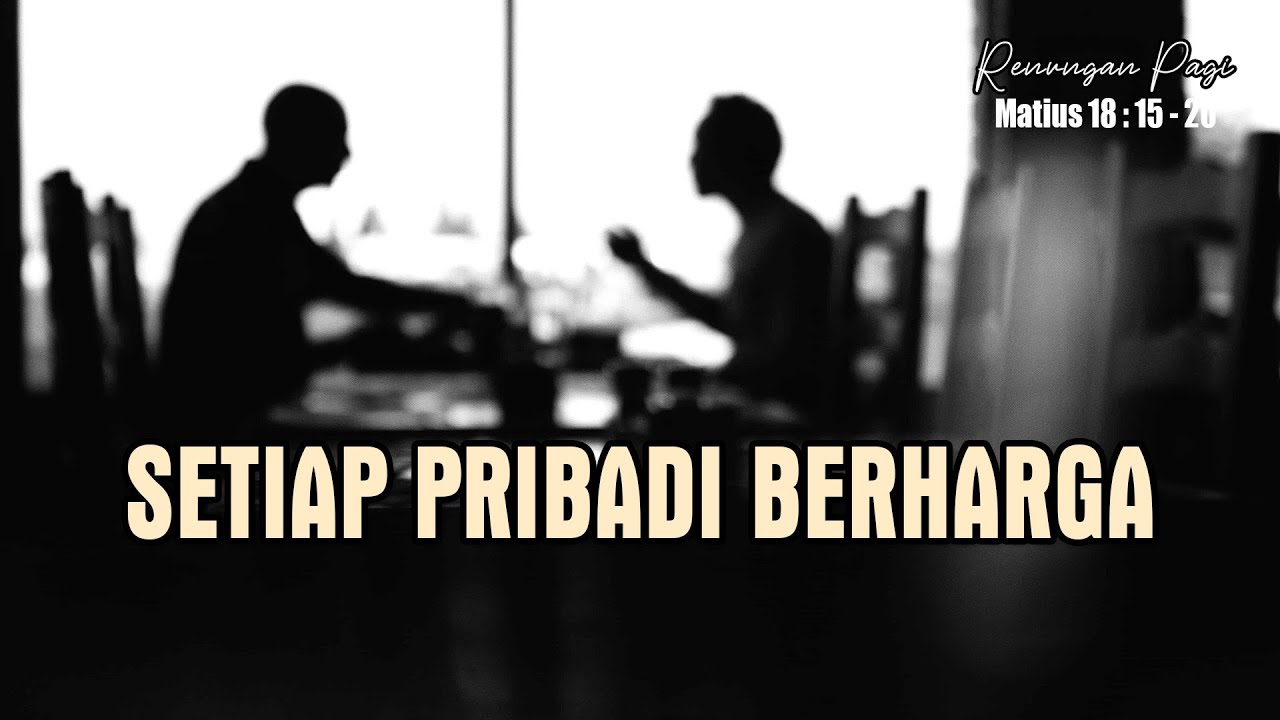 SETIAP PRIBADI BERHARGA - RENUNGAN PAGI - MATIUS 18 : 15 - 20 - YouTube