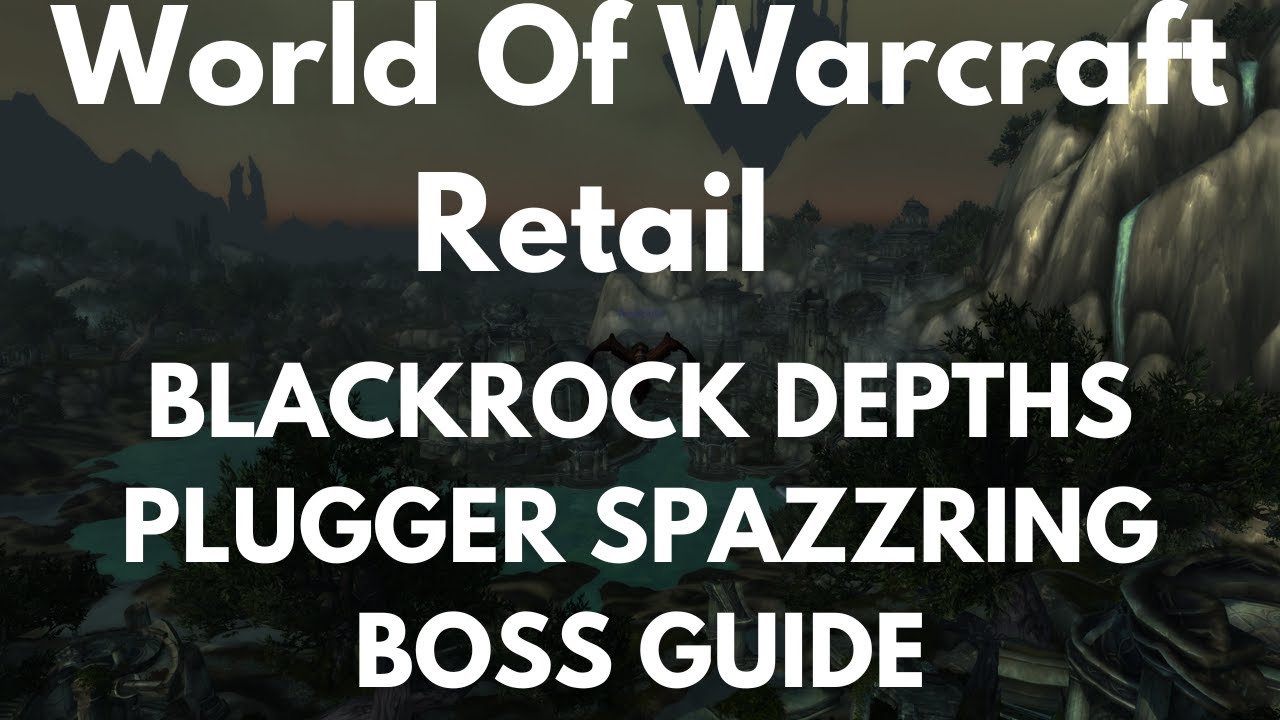 World Of Warcraft Retail Blackrock Depths Plugger Spazzring Boss Guide ...