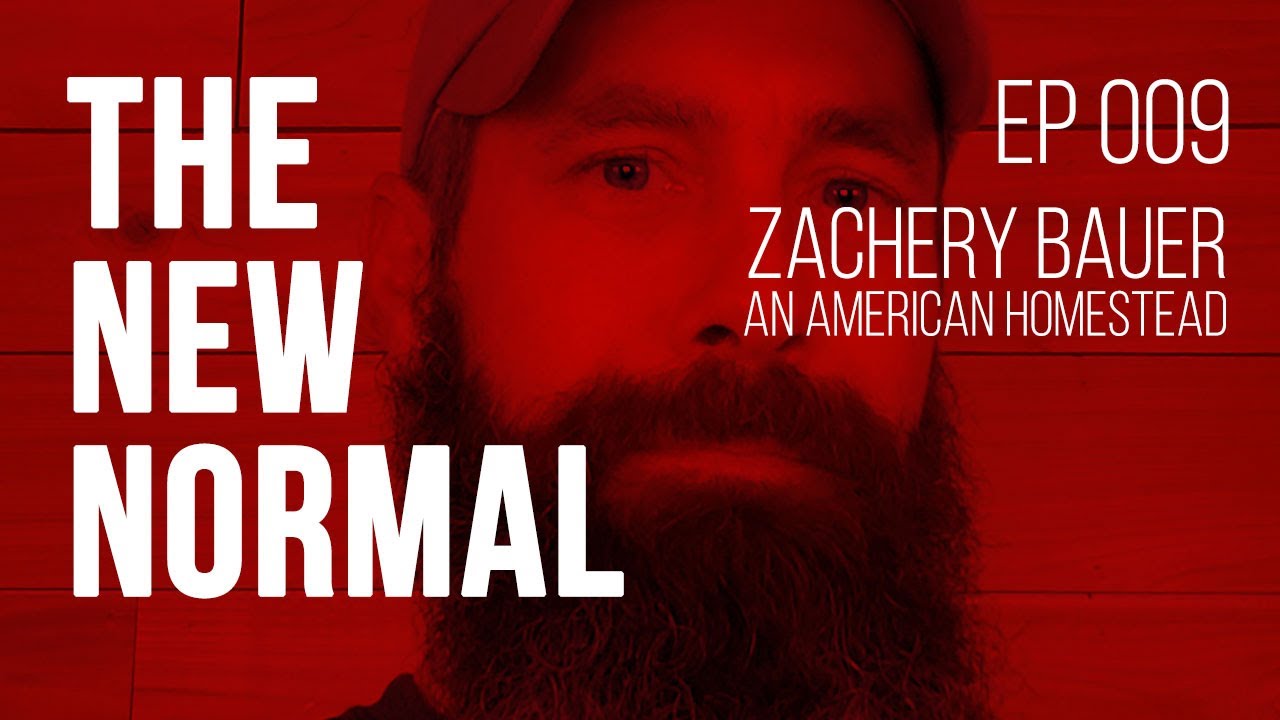 EP 009 Zachary Bauer - An American Homestead | The New Normal Podcast ...