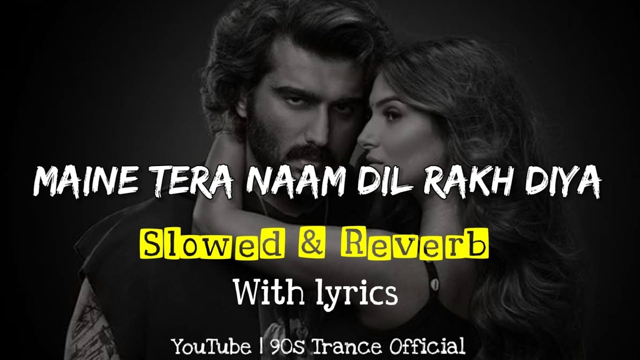 Maine Tera Naam Dil Rakh Diya Slowed And Reverb Song Youtube