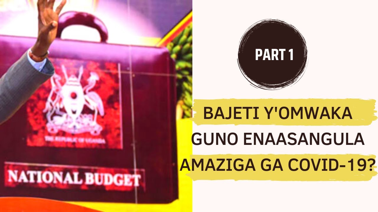 Ensigo Ku Kizinga: BAJETI Y'OMWAKA GUNO ENAASANGULA AMAZIGA GA COVID-19 ...