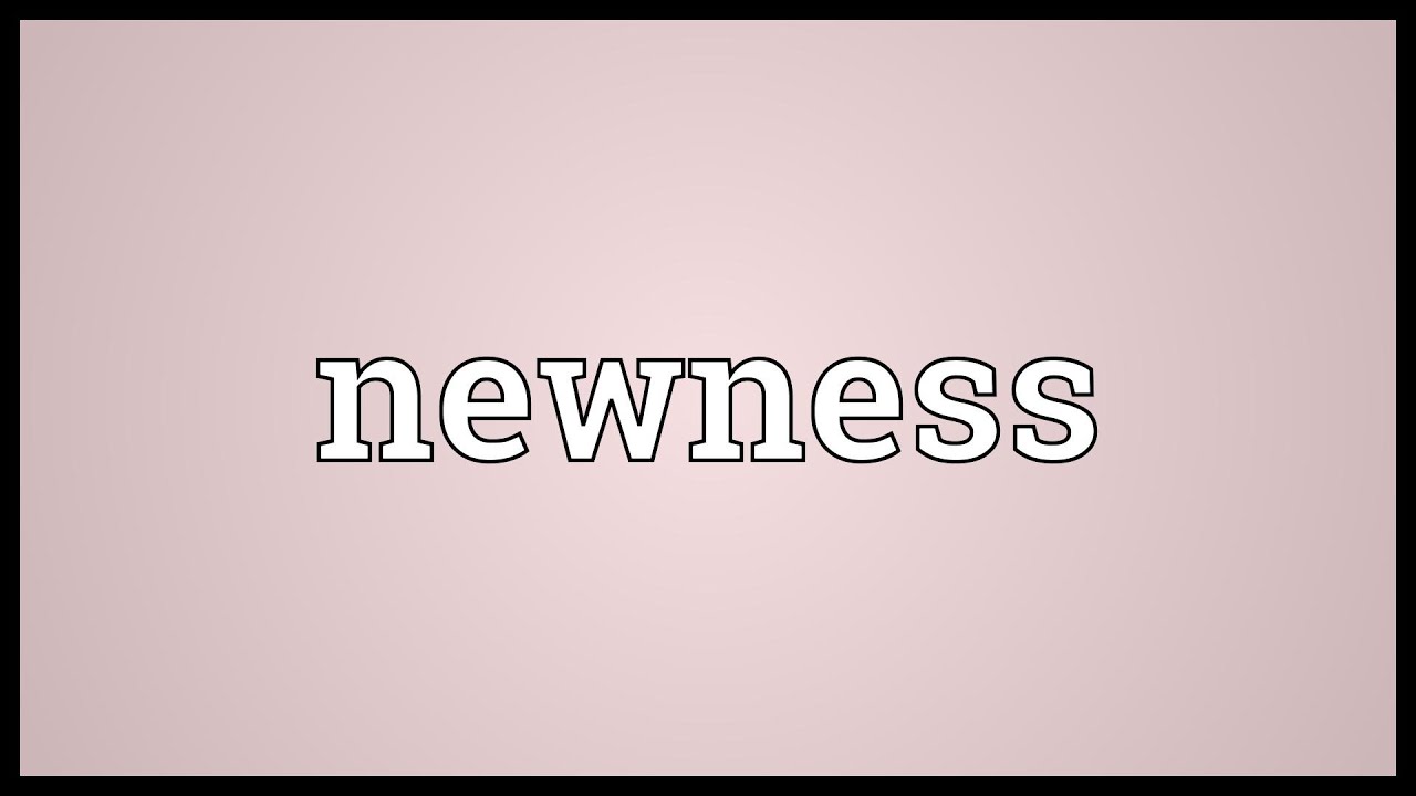 Newness Meaning - YouTube