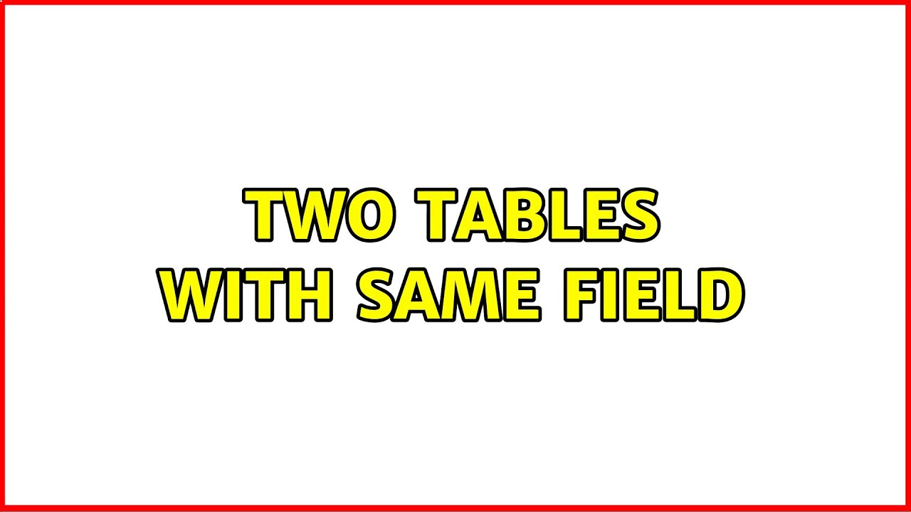 Two Tables With Same Field YouTube Two Tables With Same Field YouTube