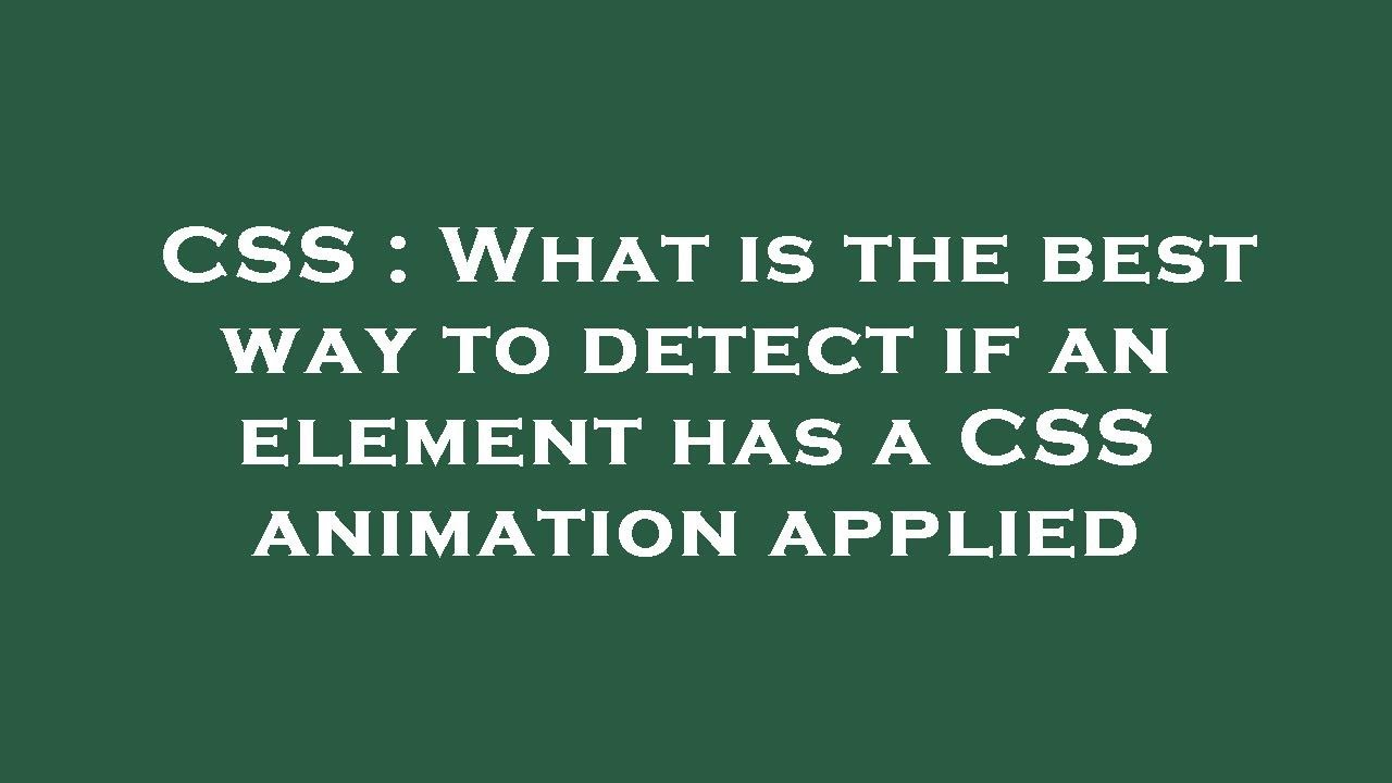 Css What Is The Best Way To Detect If An Element Has A Css Animation 0199