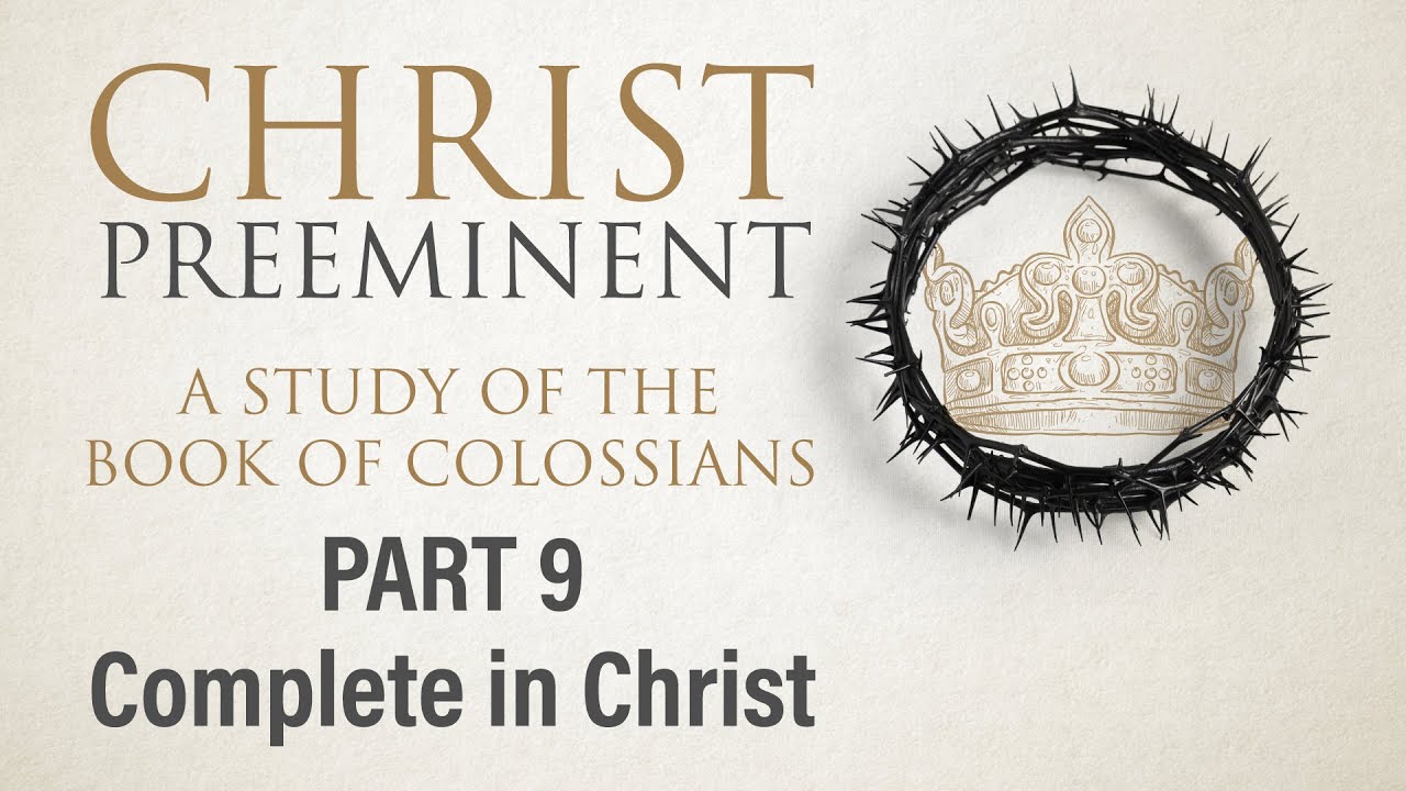 Christ Preeminent, Part 9: Complete in Christ (Col. 1:28-29) | Jesse ...