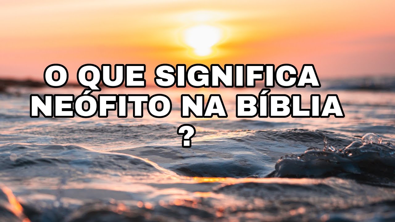 O QUE SIGNIFICA NEÓFITO NA BÍBLIA ? - YouTube