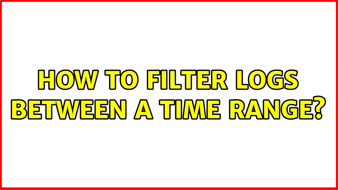 How to filter logs between a time range? (2 Solutions!!) - YouTube