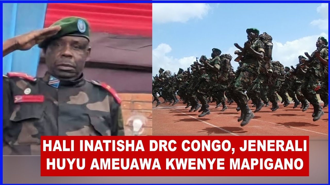 HALI INATISHA DRC CONGO, JENERALI APIGWA RISASI, JWTZ VIKOSI VYA ...